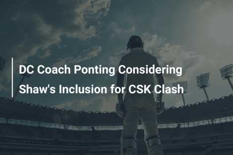 DC Coach Ponting Considering Shaw's Inclusion for CSK Clash - azscore.com