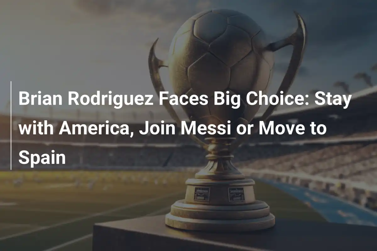 Brian Rodriguez Faces Big Choice: Stay with America, Join Messi or Move ...