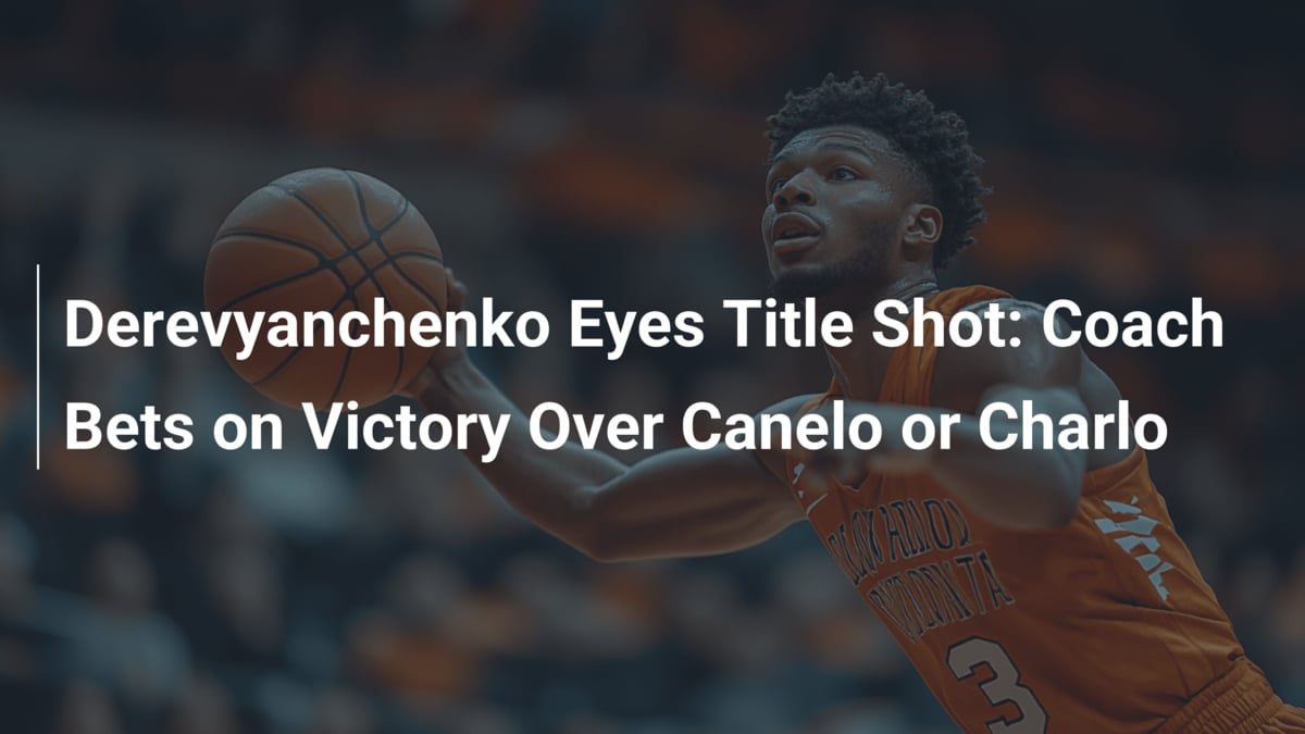 Derevyanchenko zielt auf Titelchance ab: Trainer setzt auf Sieg gegen ...