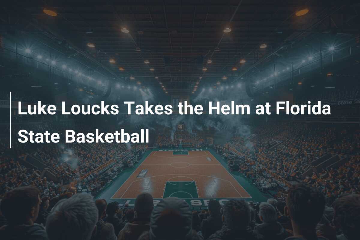Luke Loucks Takes the Helm at Florida State Basketball - footboom1.com