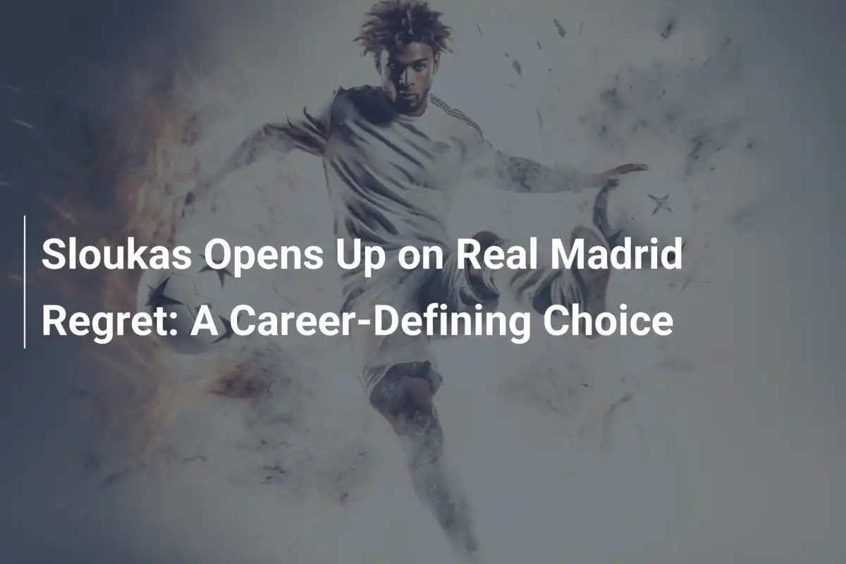 Sloukas Confiesa su Arrepentimiento por Rechazar al Real Madrid ...