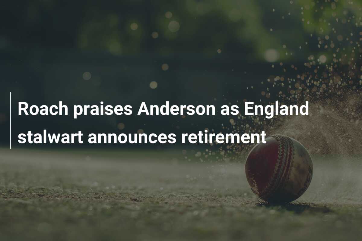 Roach prijst Anderson als Engelse sterkhouder kondigt pensioen aan ...