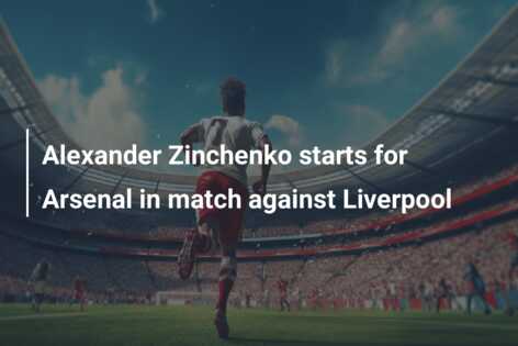 Alexander Zinchenko starts for Arsenal in match against Liverpool - azscore.com
