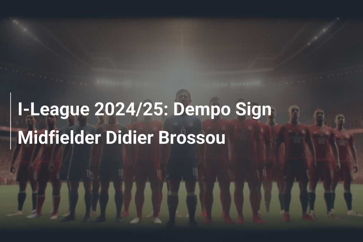 I-League 2024/25: Dempo Sign Midfielder Didier Brossou - footboom1.com