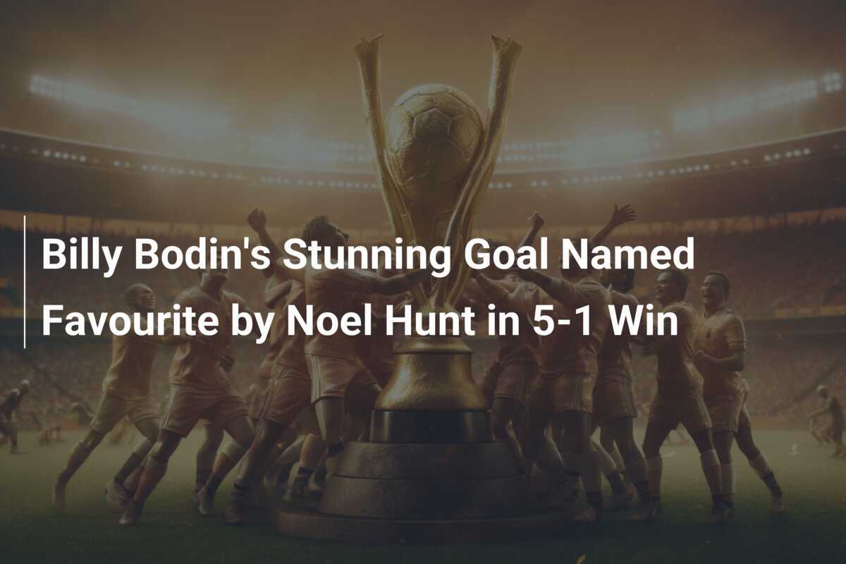 Billy Bodin's Stunning Goal Named Favourite by Noel Hunt in 5-1 Win ...