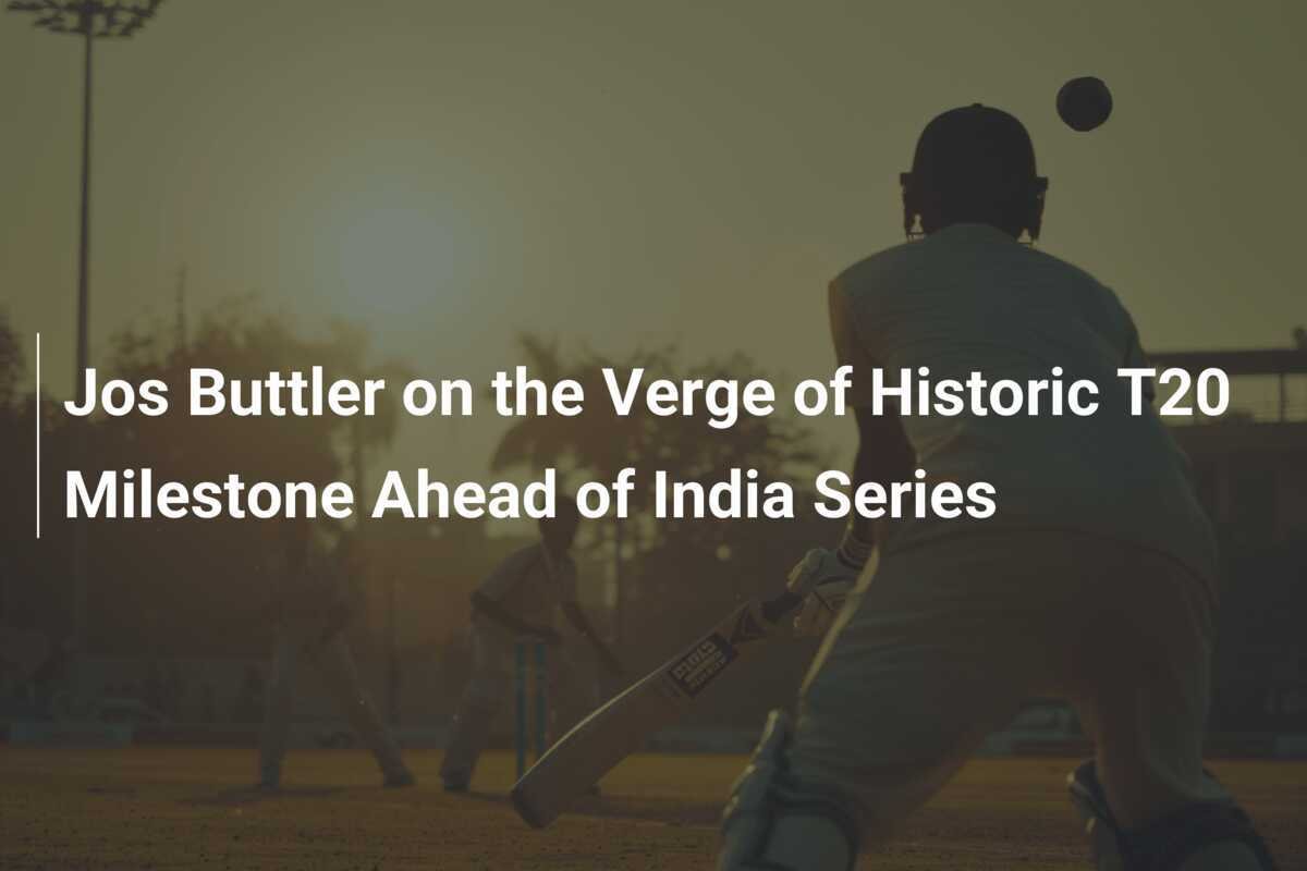 Jos Buttler on the Verge of Historic T20 Milestone Ahead of India ...