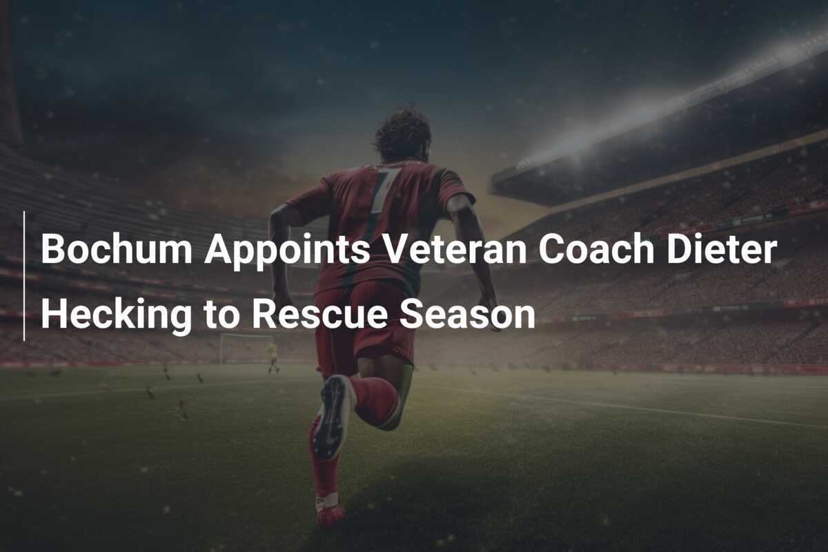 Bochum Appoints Veteran Coach Dieter Hecking to Rescue Season ...
