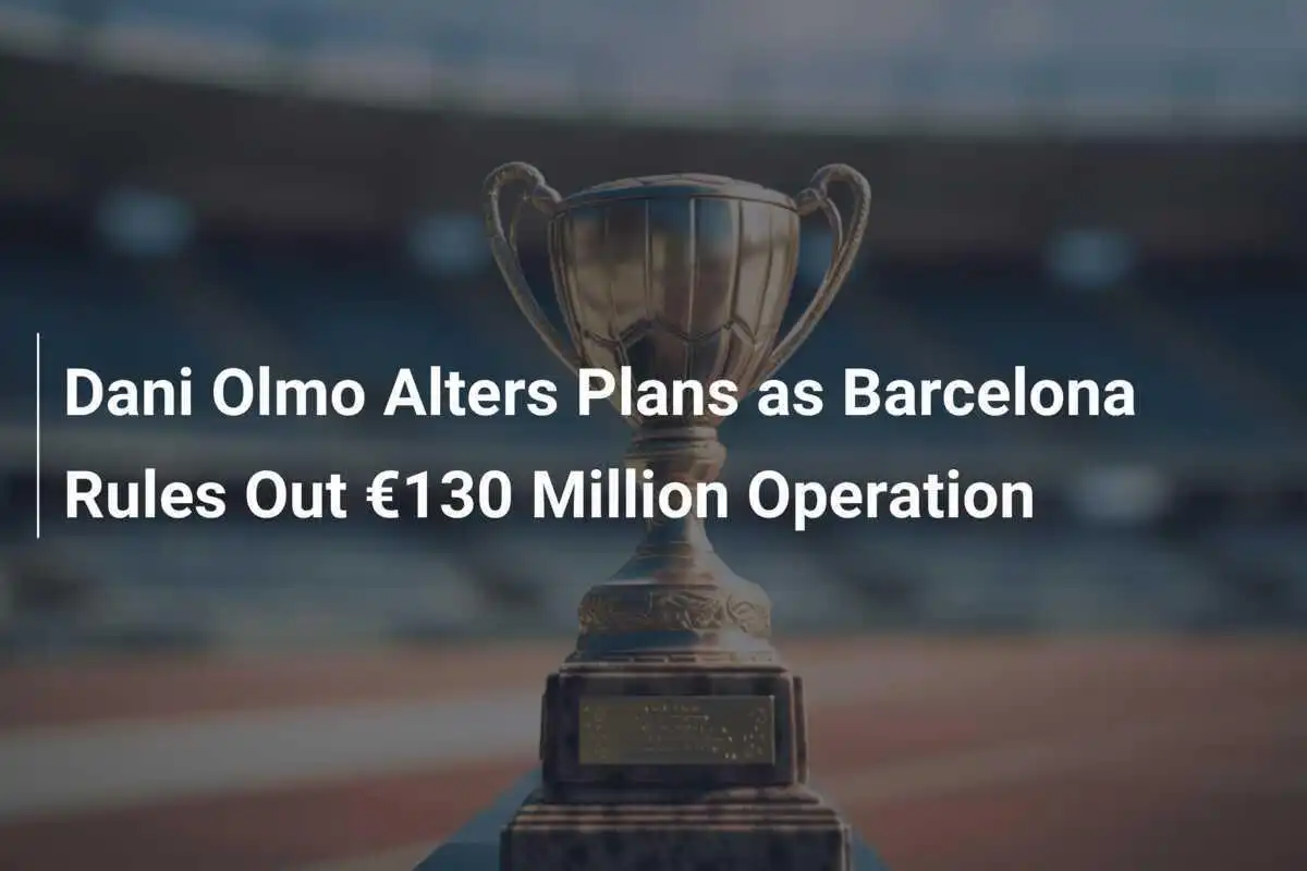 Dani Olmo Alters Plans as Barcelona Rules Out €130 Million Operation ...