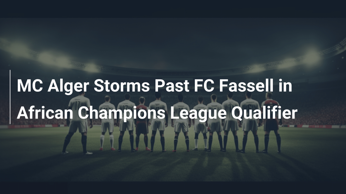 MC Alger Đánh Bại Đậm FC Fassell Ở Vòng Lọai Cúp C1 Châu Phi ...