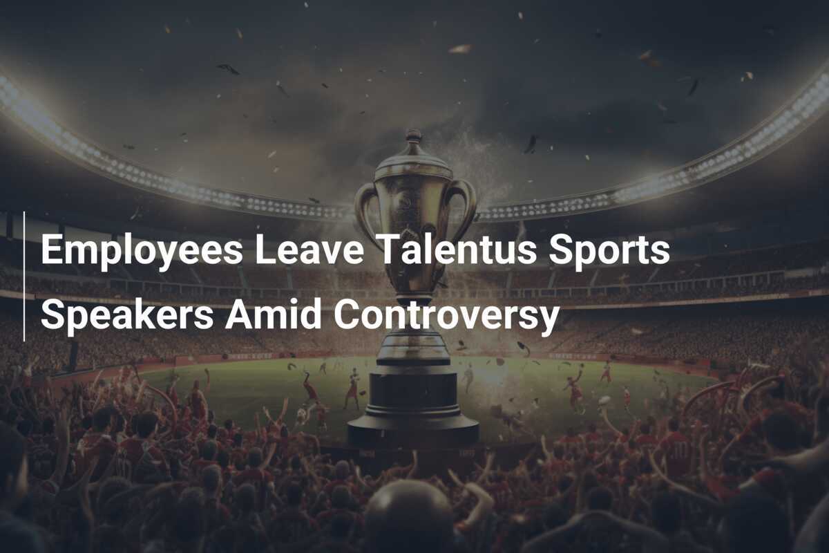 Employees Leave Talentus Sports Speakers Amid Controversy - footboom1.com