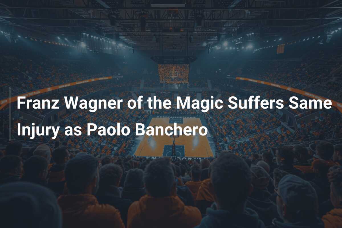 Franz Wagner of the Magic Suffers Same Injury as Paolo Banchero ...