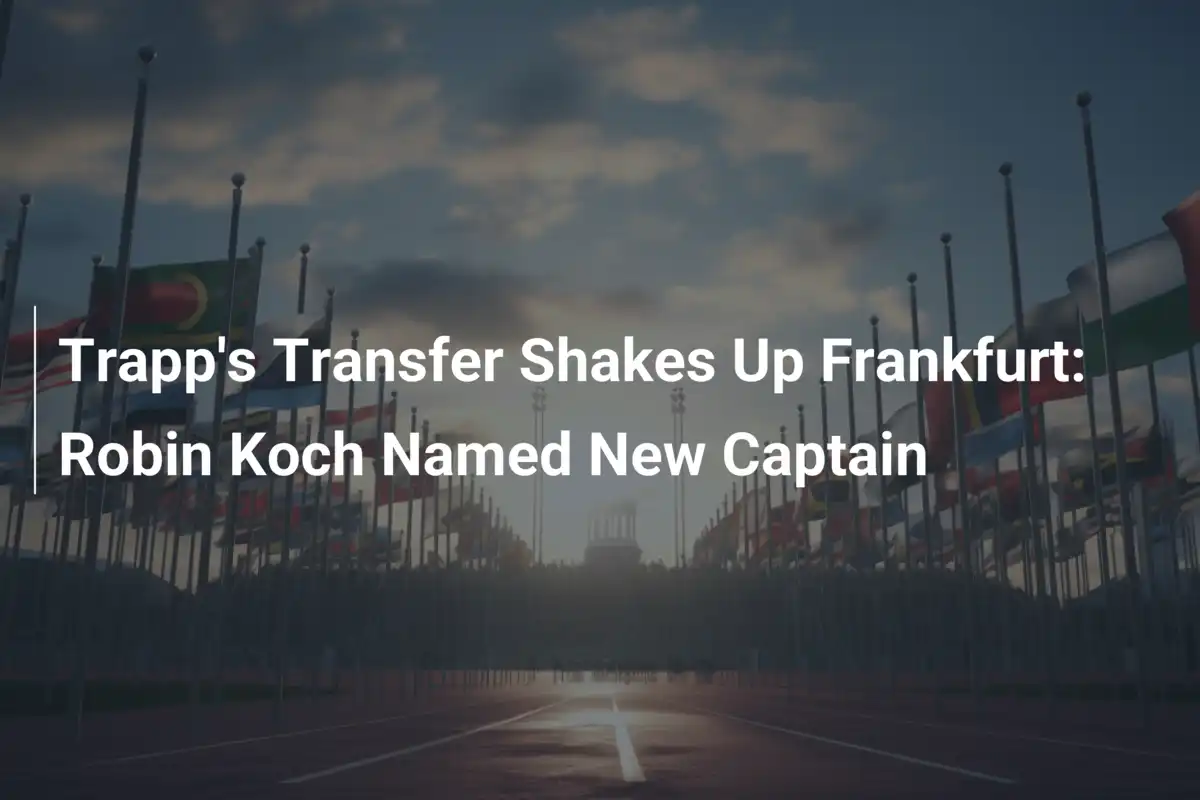 Trapp's Transfer Shakes Up Frankfurt: Robin Koch Named New Captain ...
