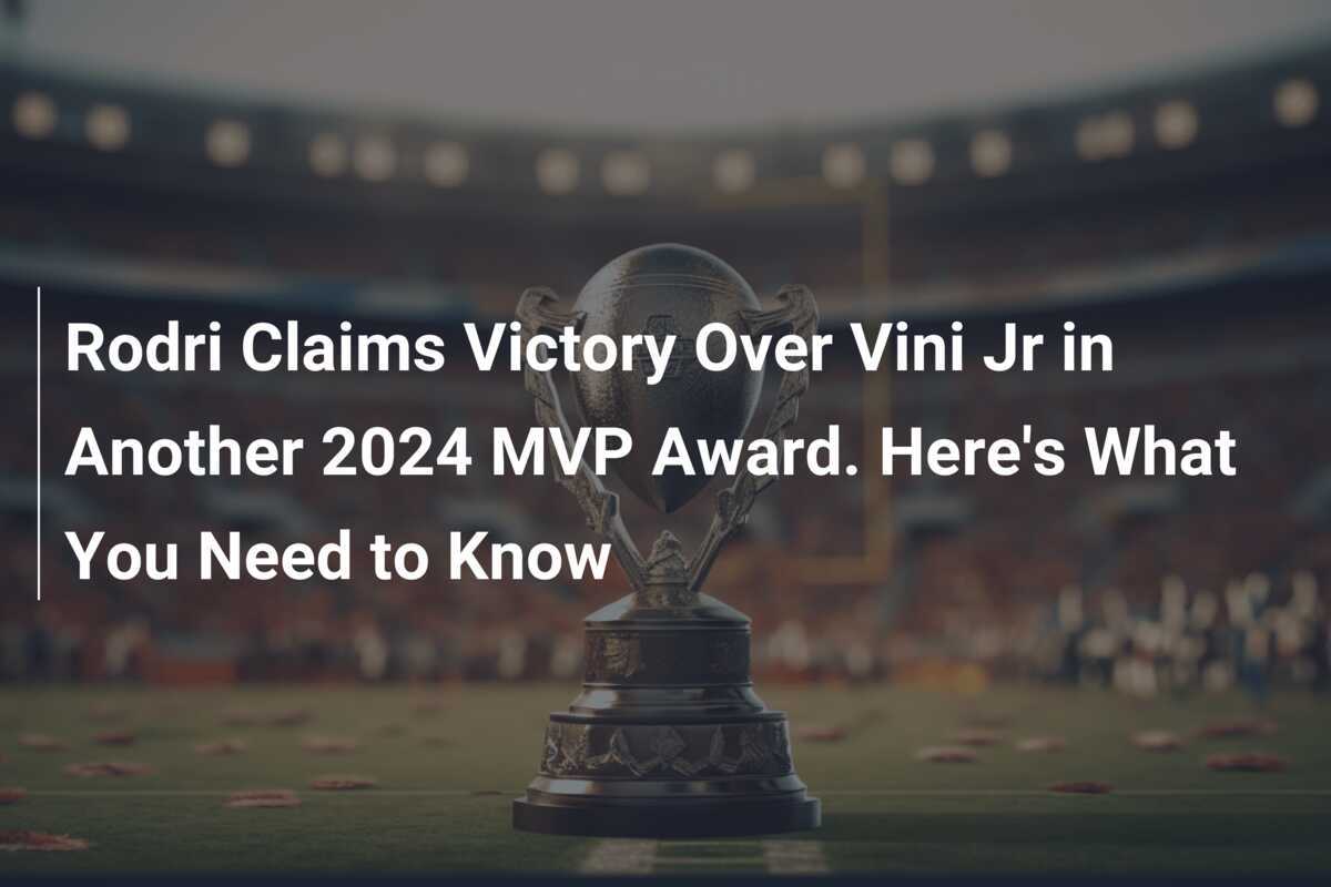 Rodri Zwycięża nad Vinim Jr w Kolejnej Edycji Nagrody MVP 2024. Oto Co ...