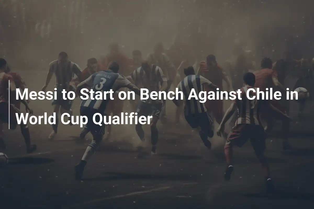 Messi to Start on Bench Against Chile in World Cup Qualifier ...