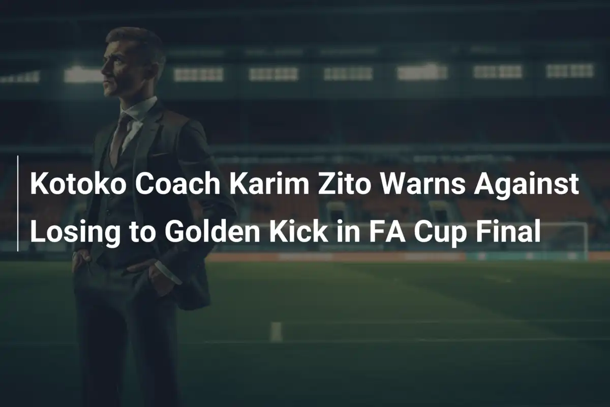 Karim Zito advierte: Asante Kotoko no puede permitirse perder ante Golden Kick en la final de la ...