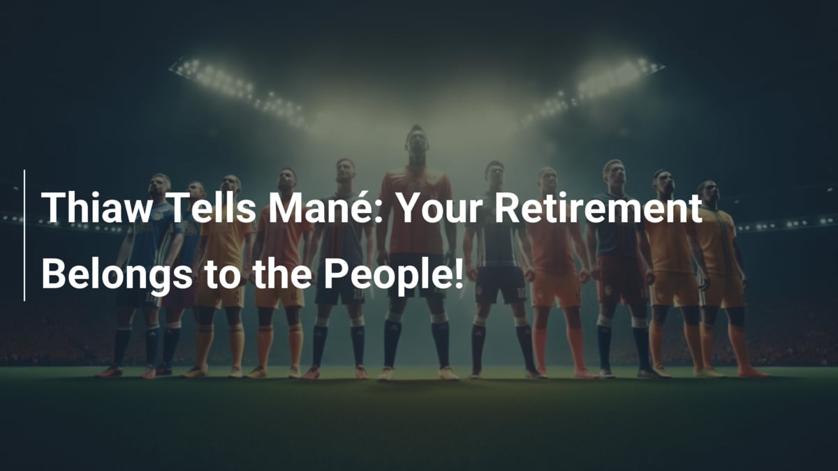 Thiaw Tells Mané: Your Retirement Belongs to the People! - footboom1.com