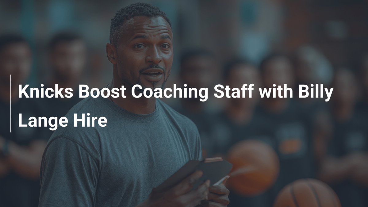 Knicks Boost Coaching Staff with Billy Lange Hire - footboom1.com