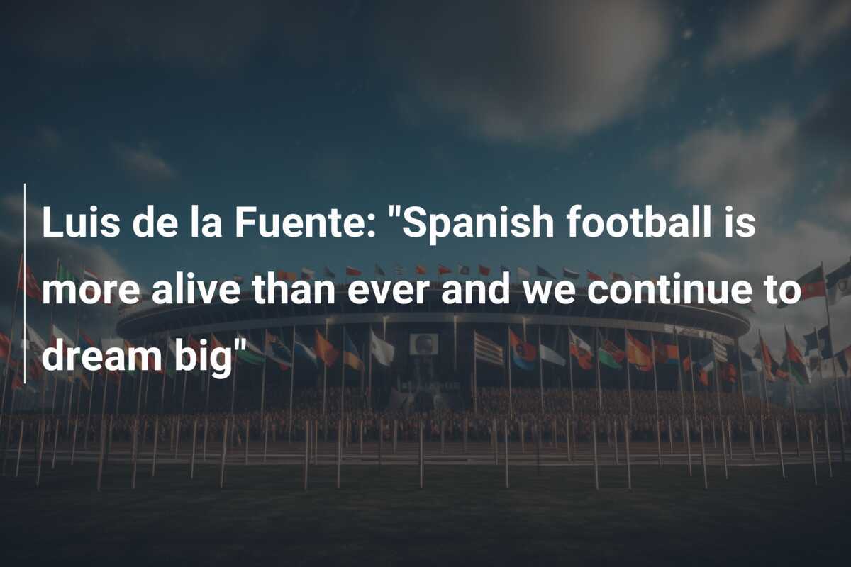 Luis de la Fuente: "Spanish football is more alive than ever and we ...