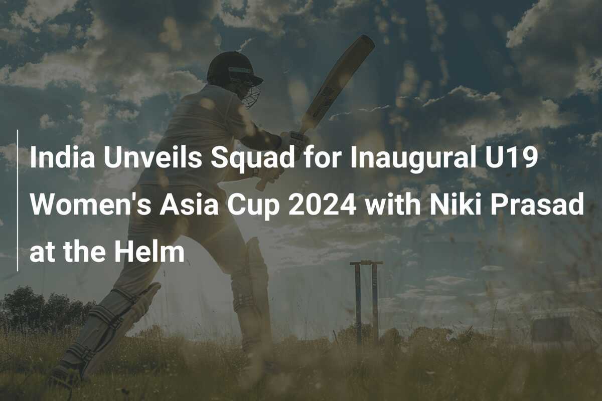 India Unveils Squad for Inaugural U19 Women's Asia Cup 2024 with Niki ...