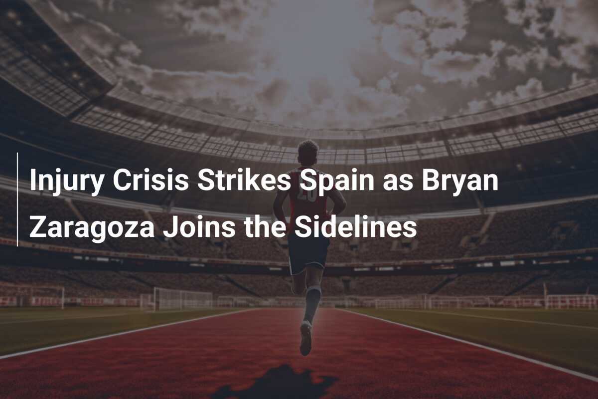Injury Crisis Strikes Spain as Bryan Zaragoza Joins the Sidelines ...