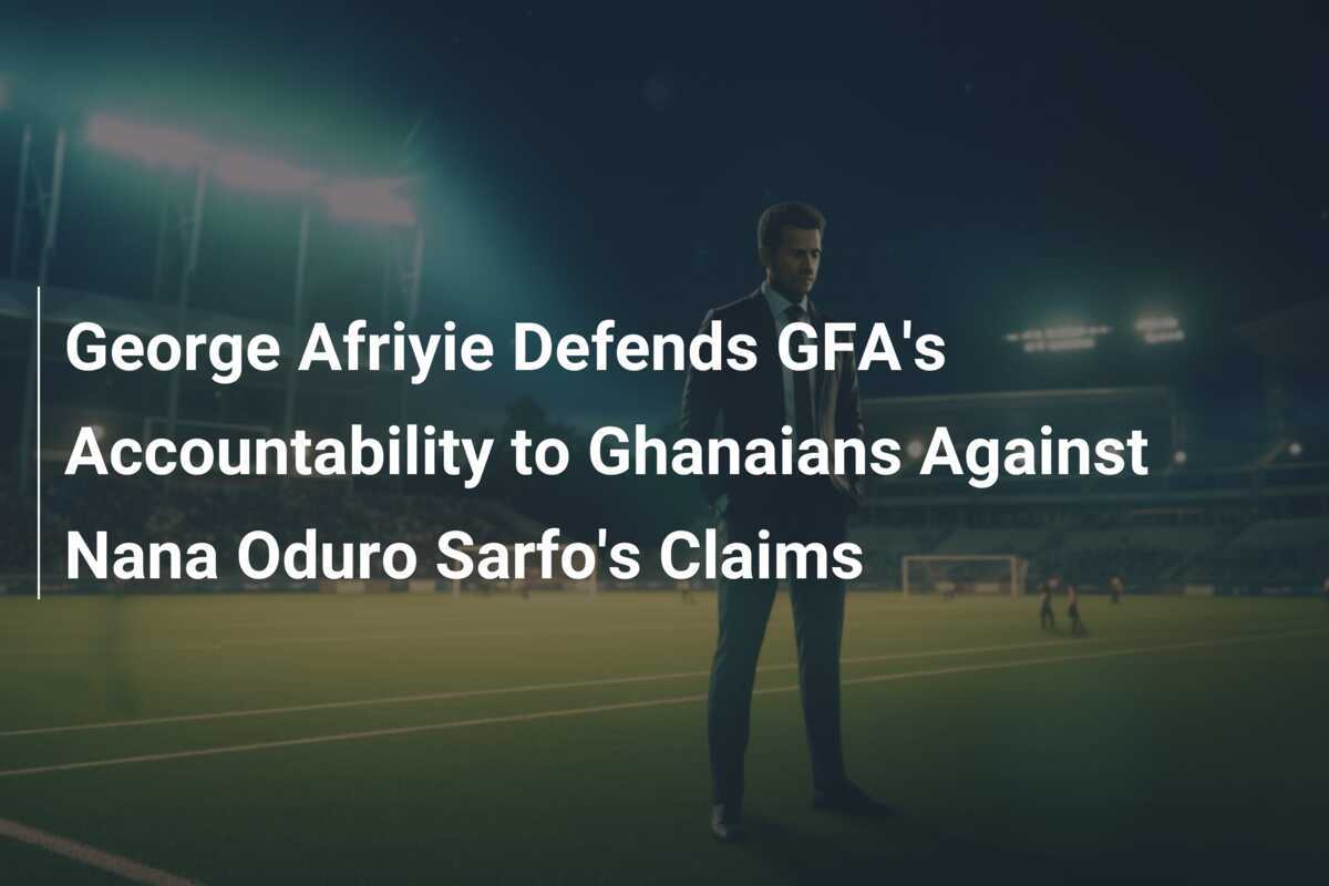 George Afriyie Defende a Responsabilidade da GFA para com os Ghanianos ...
