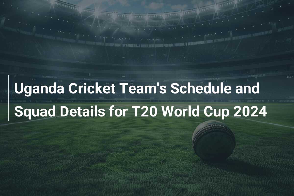 Uganda Cricket Team’s Schedule and Squad Details for T20 World Cup 2024 ...