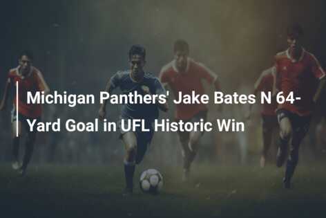 Michigan Panthers' Jake Bates N 64-Yard Goal in UFL Historic Win ...