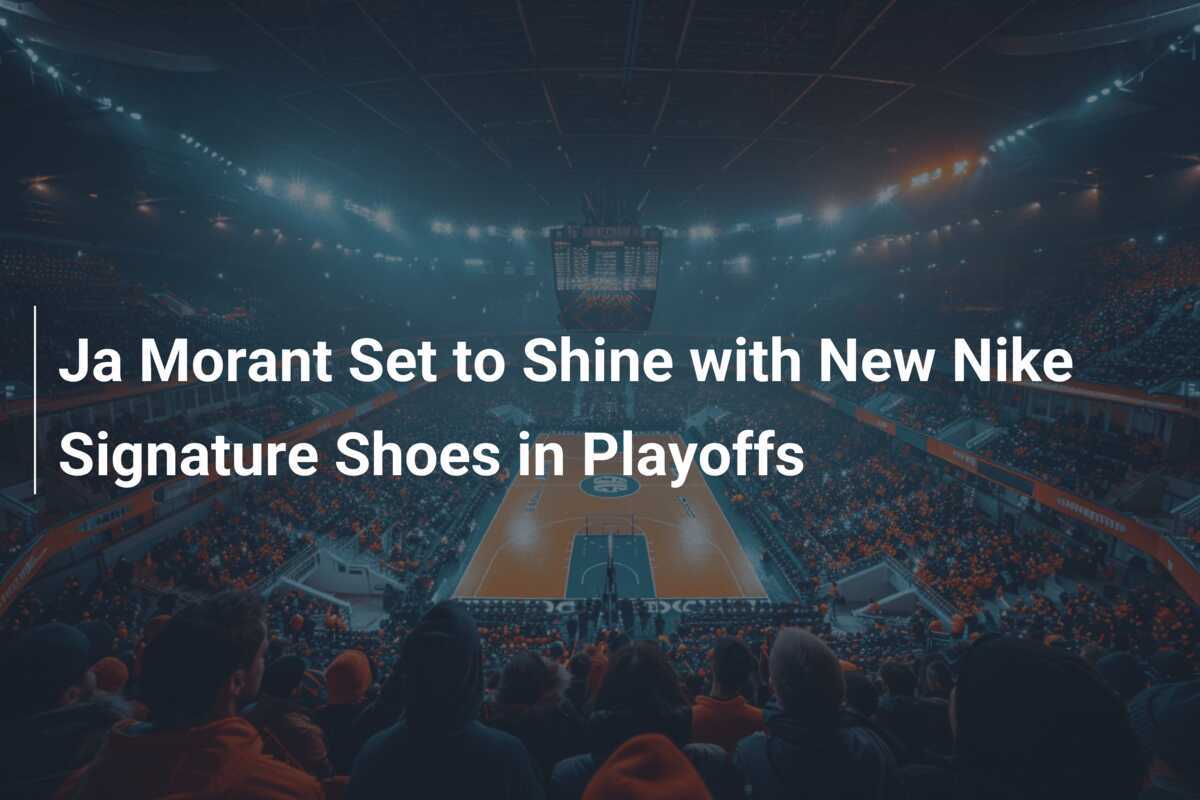 Ja Morant Set to Shine with New Nike Signature Shoes in Playoffs ...