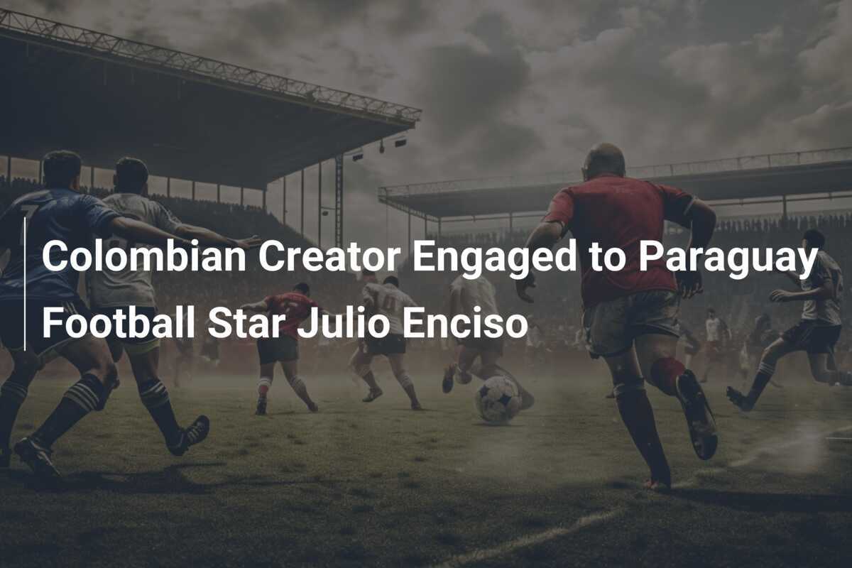 Colombian Creator Engaged to Paraguay Football Star Julio Enciso ...