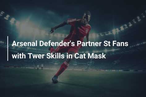 Arsenal Defender's Partner St Fans with Twer Skills in Cat Mask ...