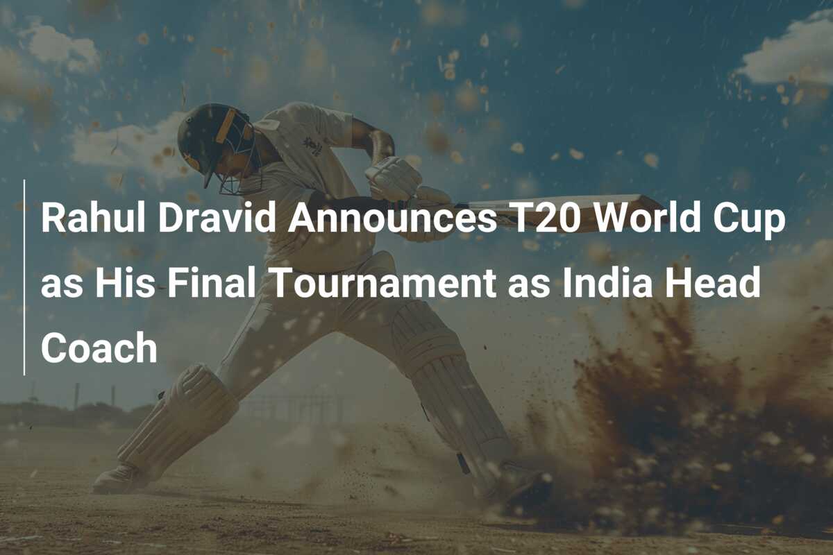 Rahul Dravid Announces T20 World Cup as His Final Tournament as India ...