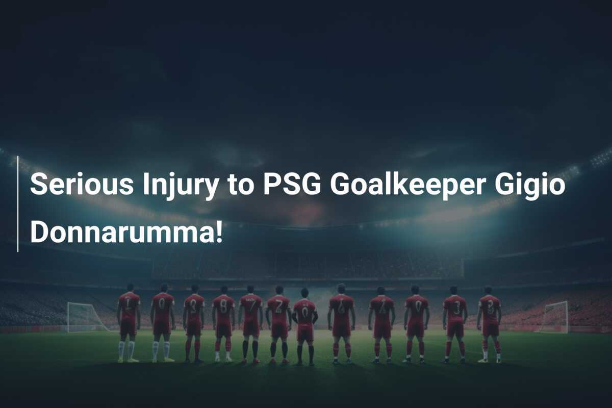 Serious Injury to PSG Goalkeeper Gigio Donnarumma! - footboom1.com