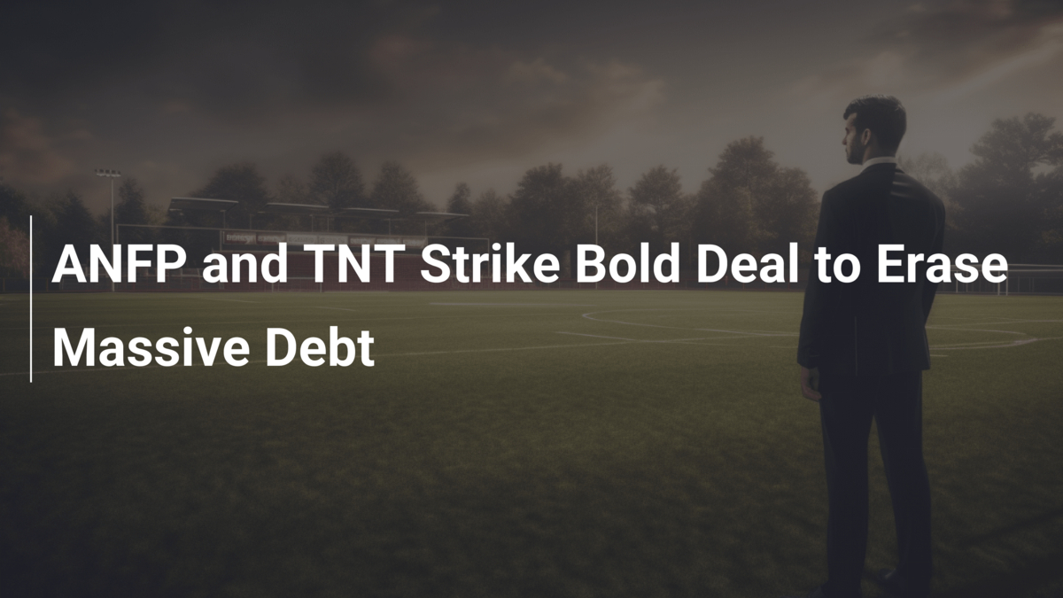 ANFP and TNT Strike Bold Deal to Erase Massive Debt - footboom1.com