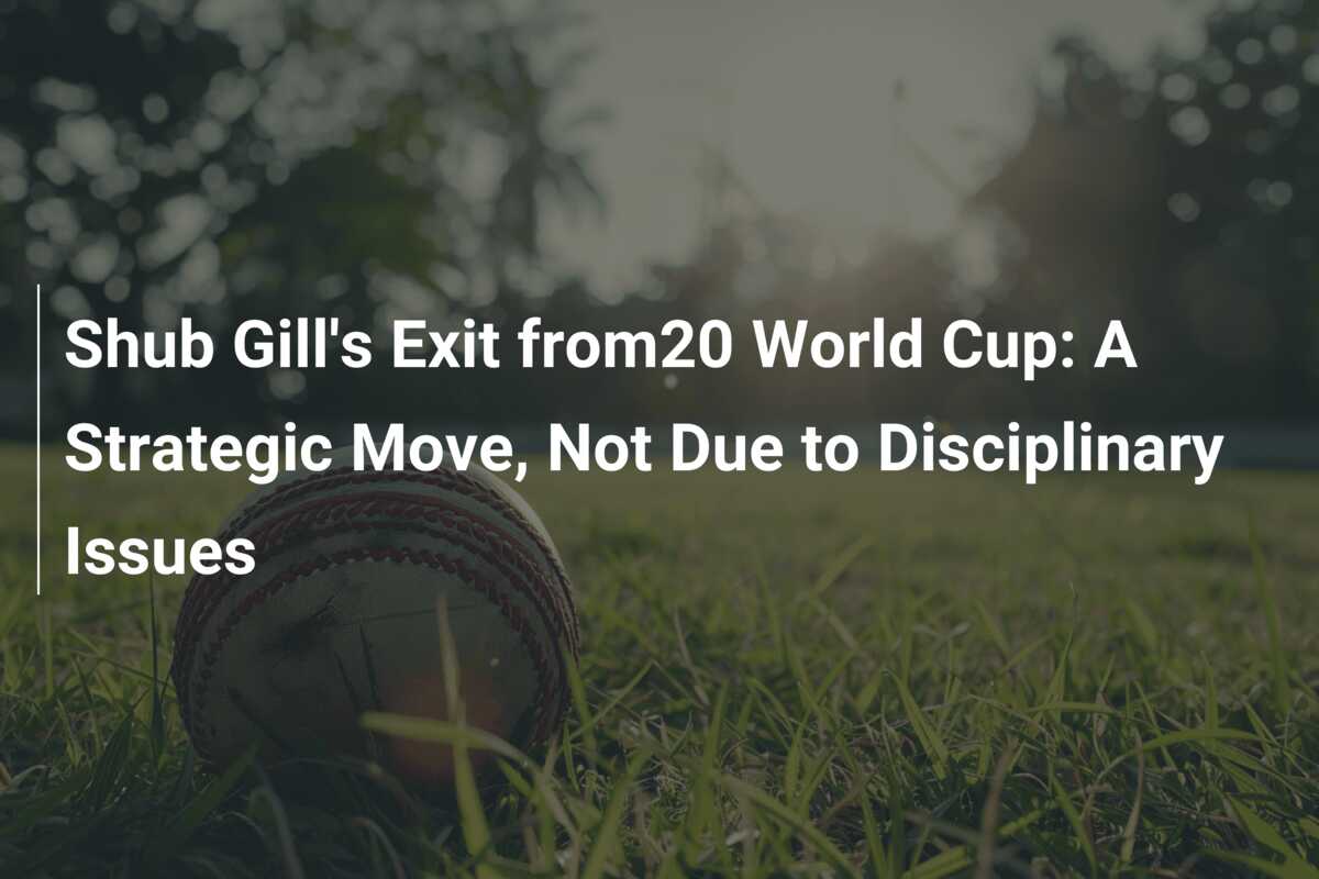 Shub Gill’s Exit from20 World Cup: A Strategic Move, Not Due to ...