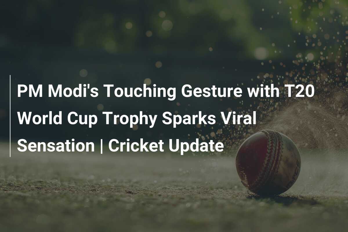PM Modi's Touching Gesture with T20 World Cup Trophy Sparks Viral Sensation | Cricket Update ...