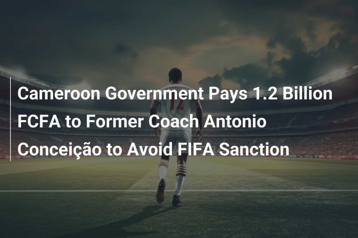 Cameroon Government Pays 1.2 Billion FCFA to Former Coach Antonio ...
