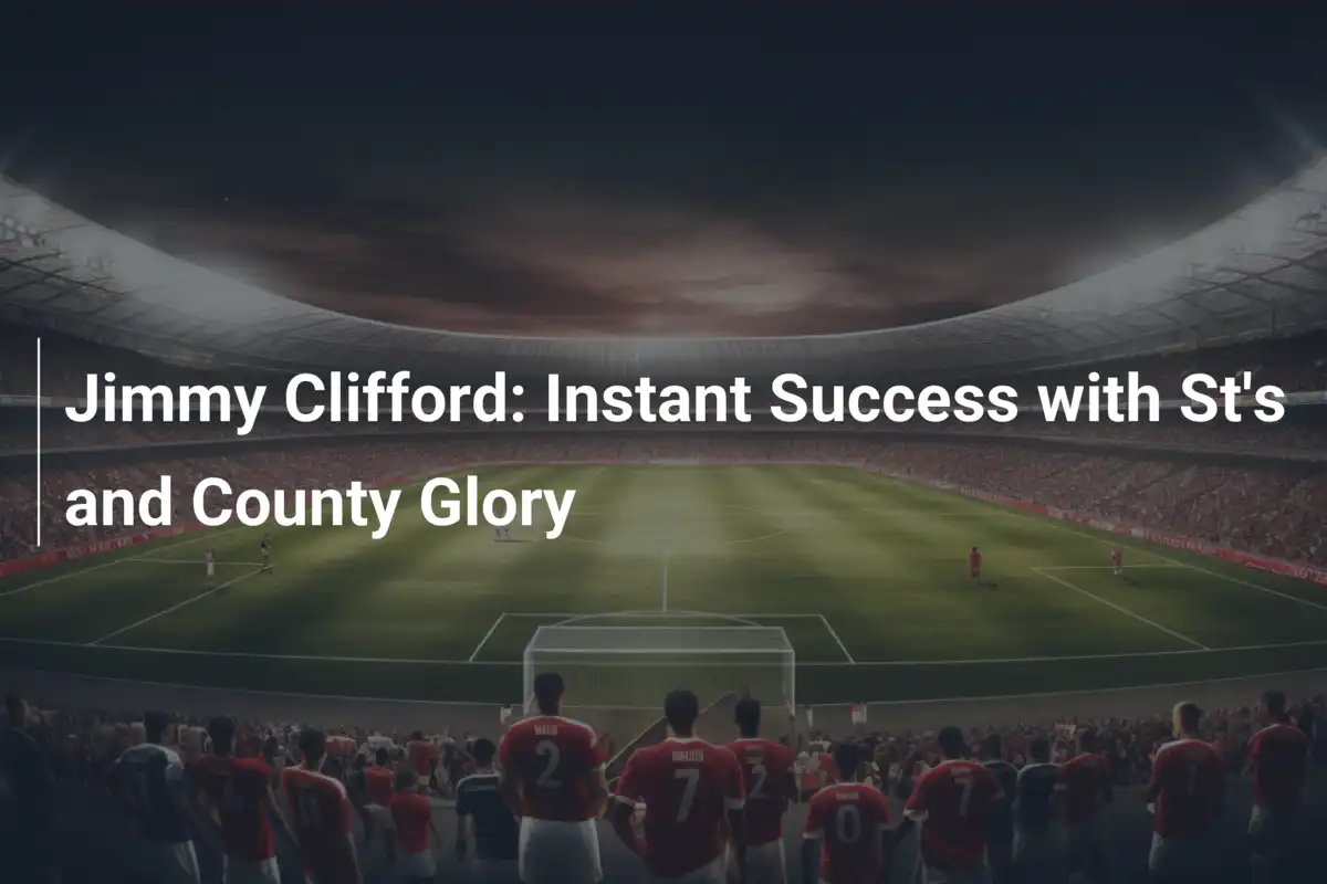Jimmy Clifford: Hành Trình Thần Tốc Từ St Patrick’s Đến Vinh Quang Cấp ...