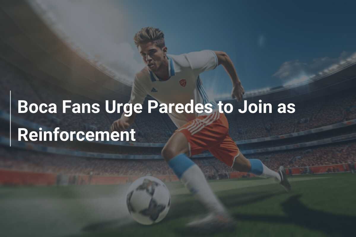 Boca Fans Urge Paredes to Join as Reinforcement - footboom1.com