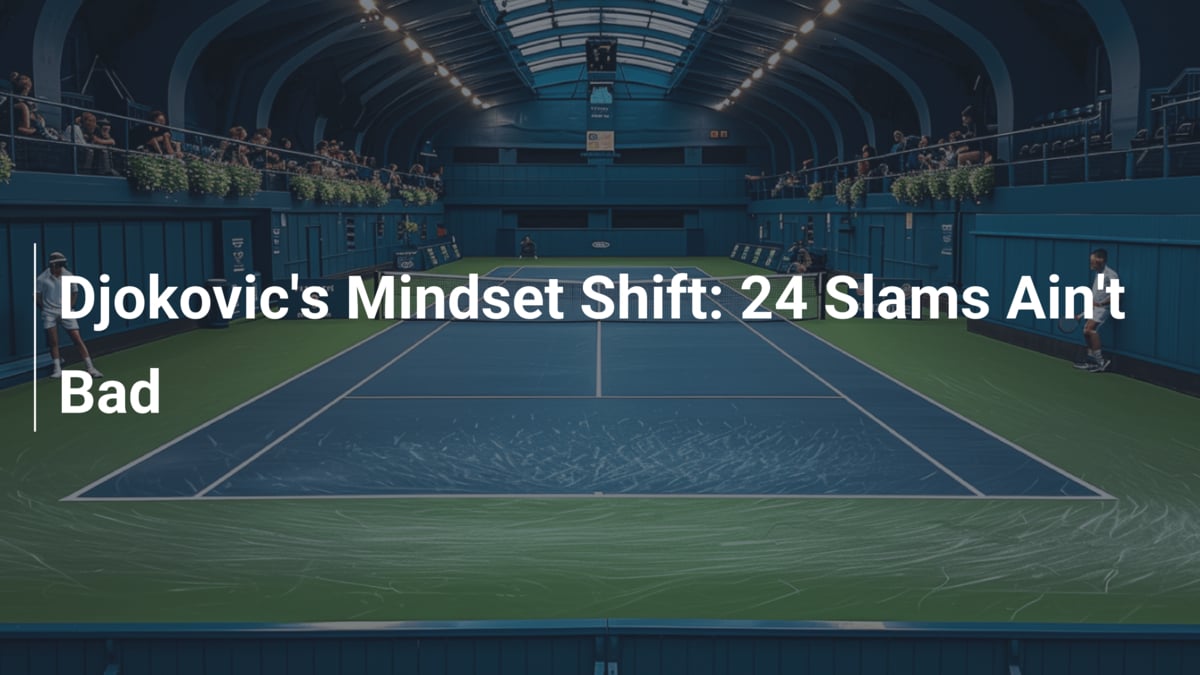Djokovic's Mindset Shift: 24 Slams Ain't Bad - footboom1.com