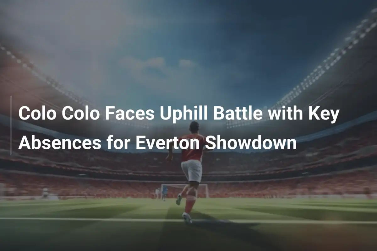Colo Colo Faces Uphill Battle with Key Absences for Everton Showdown ...