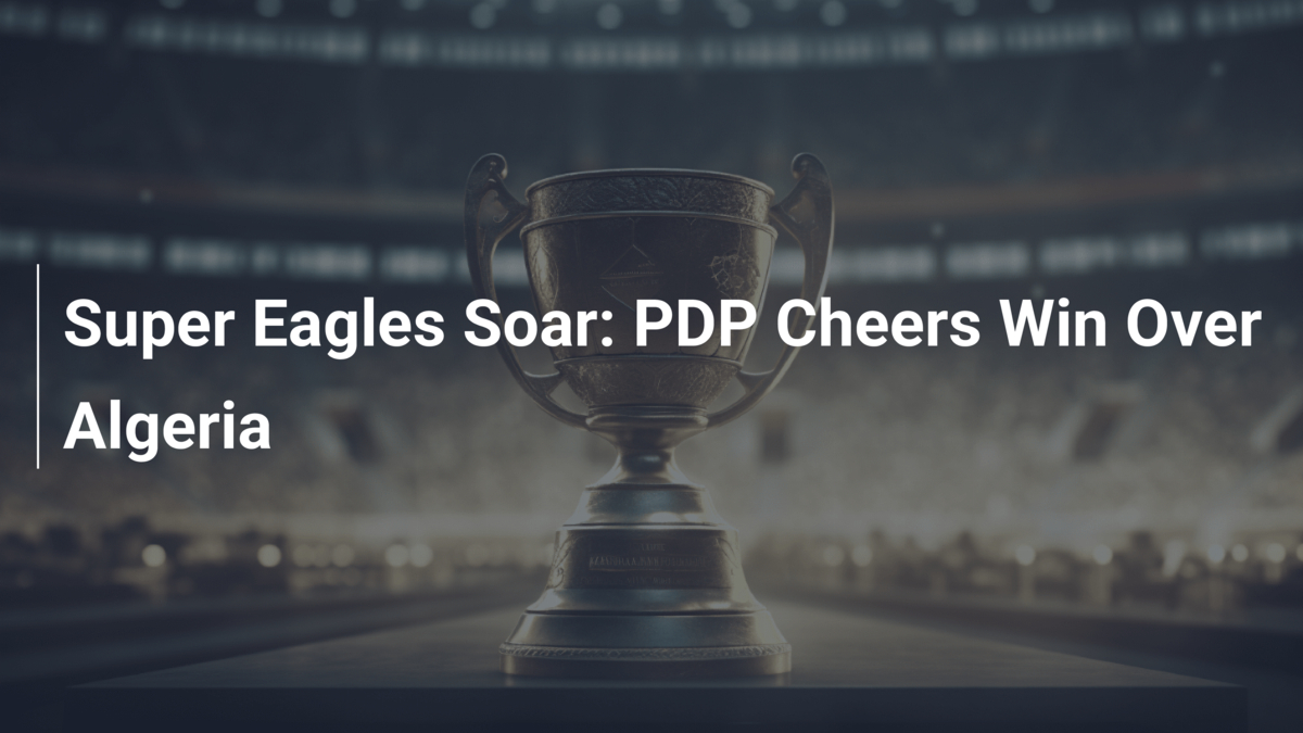 Super Eagles Soar: PDP Cheers Win Over Algeria - footboom1.com