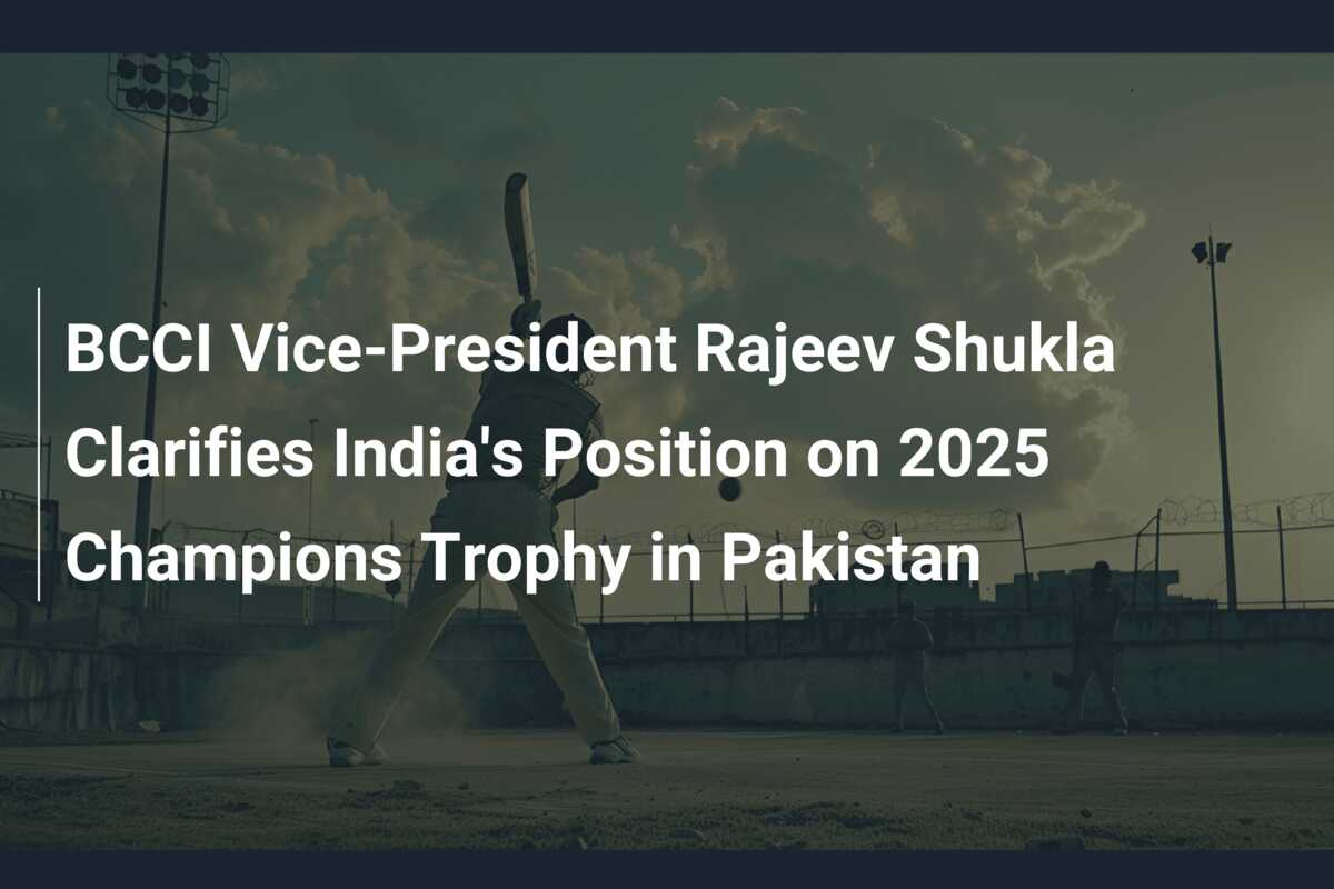 BCCI Vice-President Rajeev Shukla Clarifies India’s Position on 2025 Champions Trophy in ...