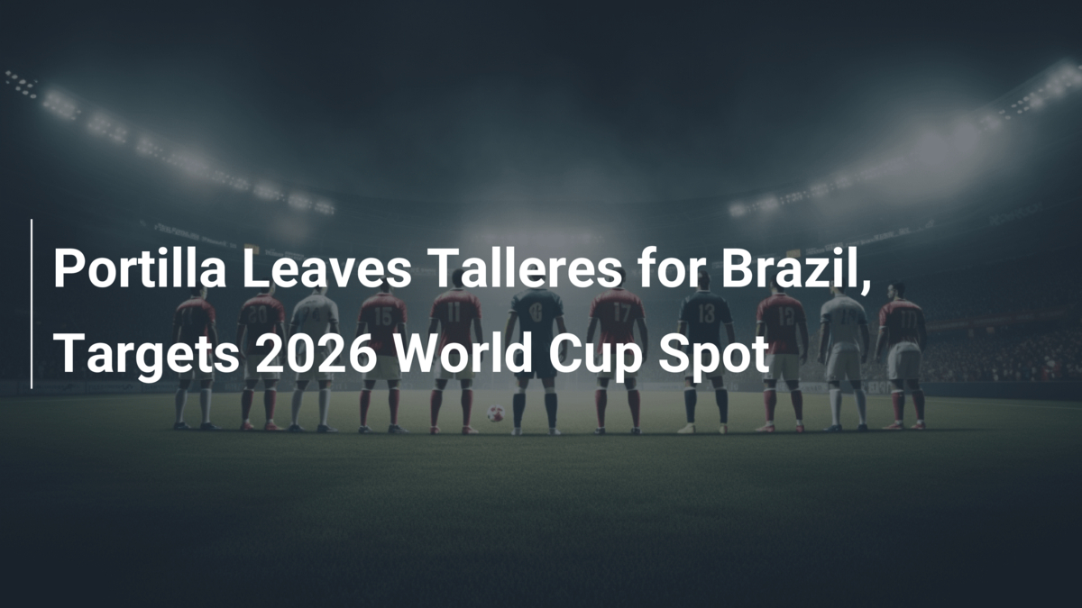 Portilla Leaves Talleres for Brazil, Targets 2026 World Cup Spot ...