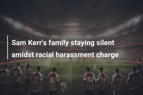 Sam Kerr's family staying silent amidst racial harassment charge ...