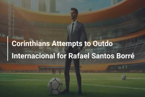 Corinthians Attempts to Outdo Internacional for Rafael Santos Borré ...