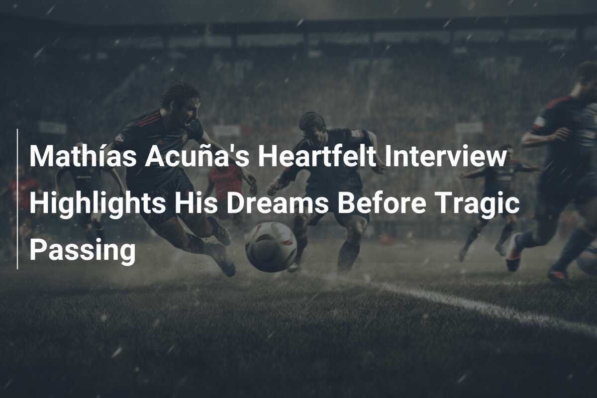Herzliche Worte von Mathías Acuña: Ein Blick auf seine Träume vor ...