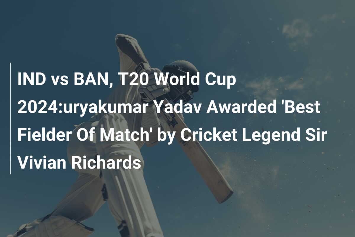 IND vs BAN, T20 World Cup 2024:uryakumar Yadav Awarded 'Best Fielder Of ...