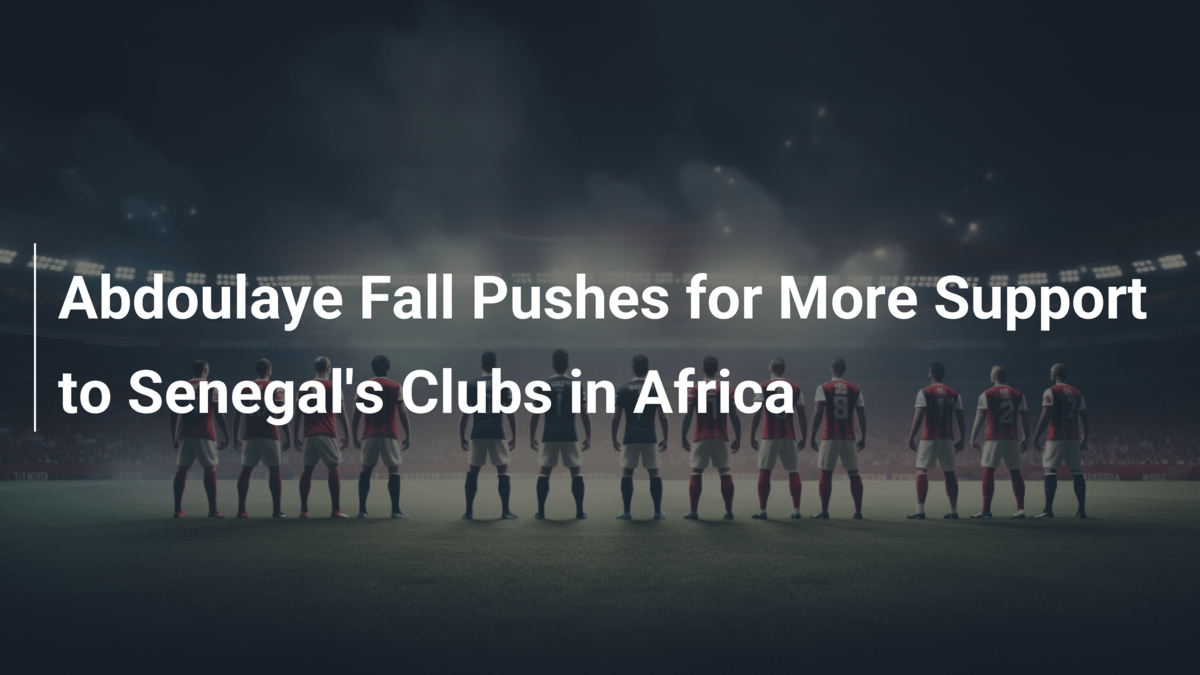 Abdoulaye Fall pousse pour plus de soutien aux clubs sénégalais en ...