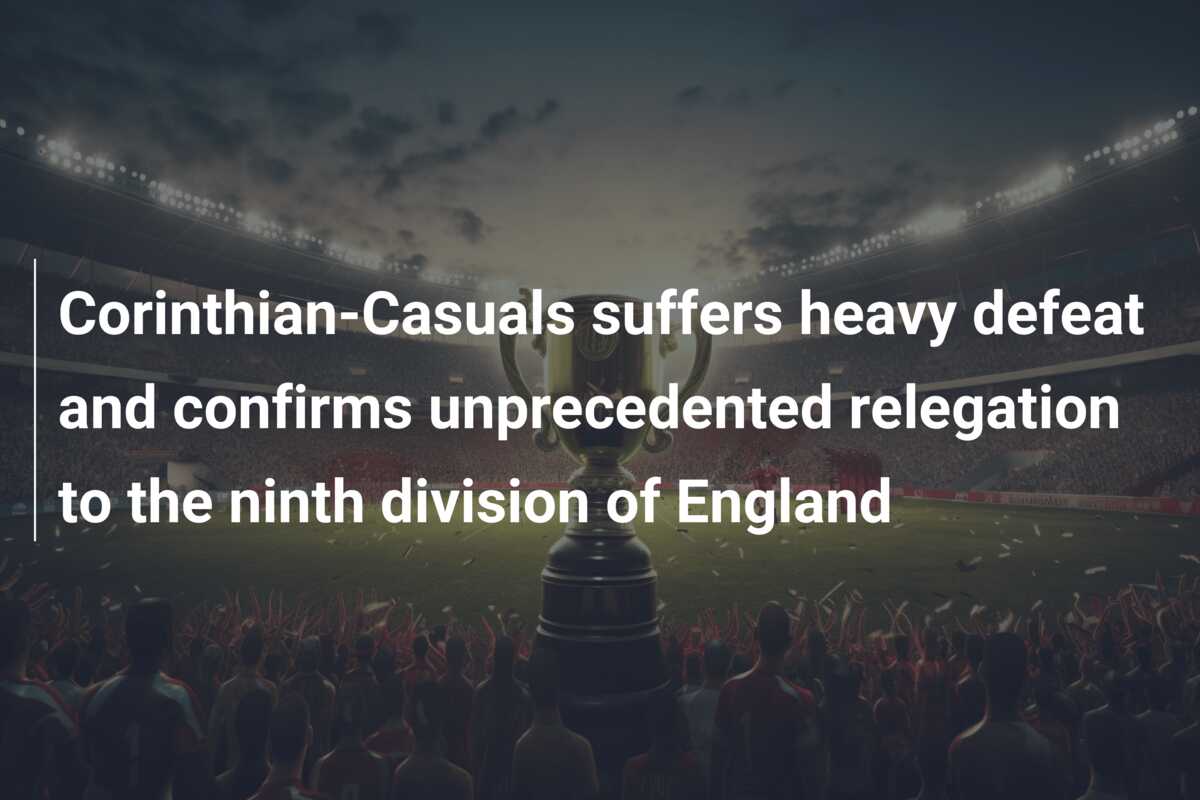 Corinthian-Casuals suffers heavy defeat and confirms unprecedented ...