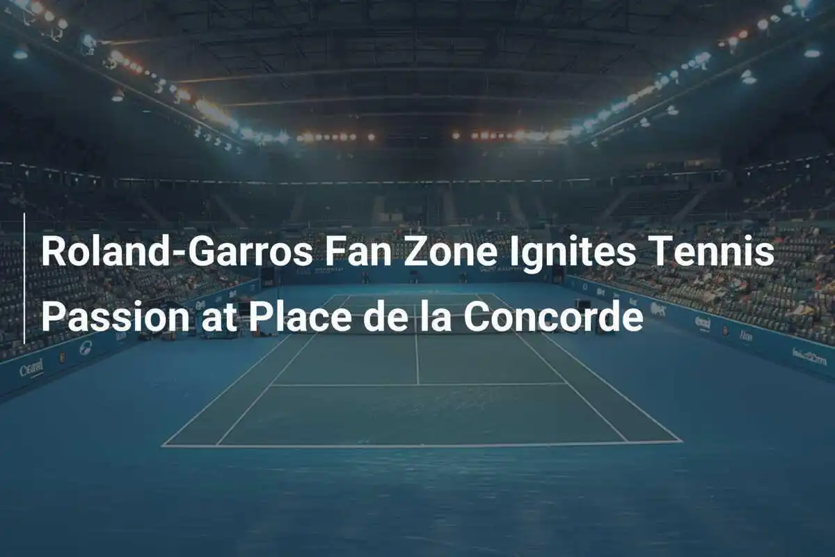 La Fan Zone de Roland-Garros enciende la pasión por el tenis en la ...